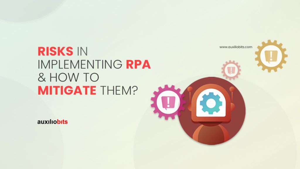 Risks In Implementing RPA & How To Mitigate Them? - auxiliobits